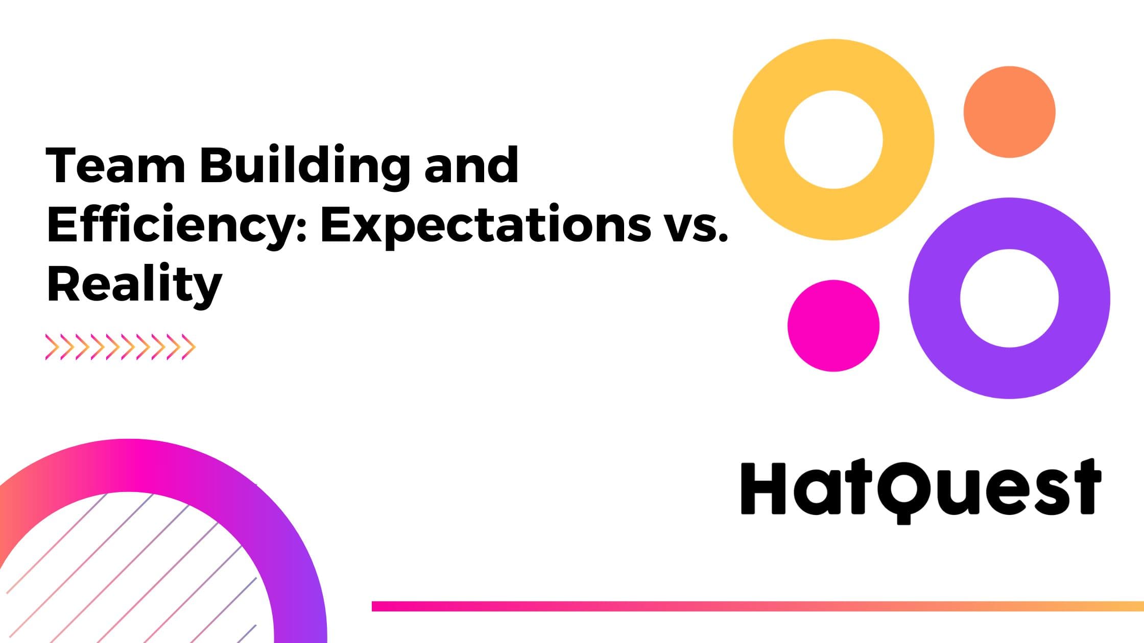 Team Building and Efficiency: Expectations vs. Reality